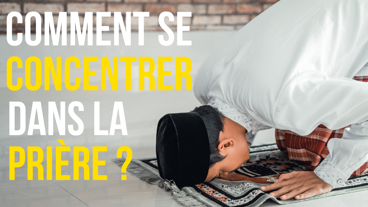 Comment se concentrer dans la prière ? - Havre De Savoir